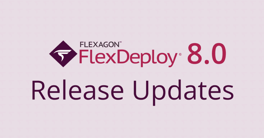 FlexDeploy 8.0: A Milestone in Transformation | Flexagon