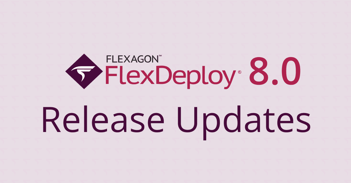 FlexDeploy 8.0: A Milestone in Transformation | Flexagon